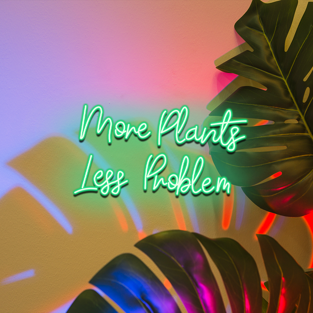 More Plant Less Problem Neon Light - Custom Personalised LED Neon Signs ...